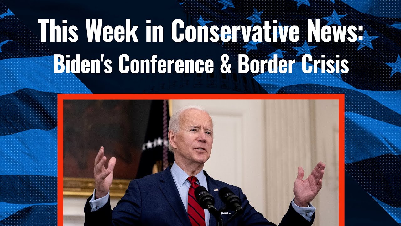 This Week in Conservative News: Biden's Conference & Border Crisis ...