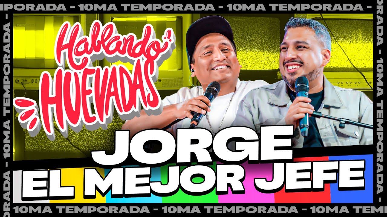 HABLANDO HUEVADAS - Décima Temporada [JORGE EL MEJOR JEFE] - YouTube
