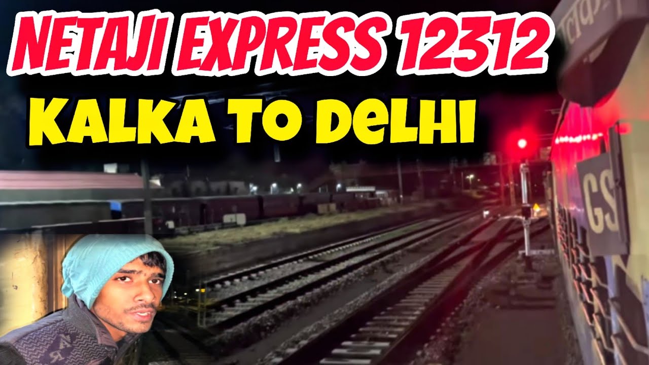 Kalka To Sabji Mandi Delhi By Train Netaji Express 12312 | Kalka To ...