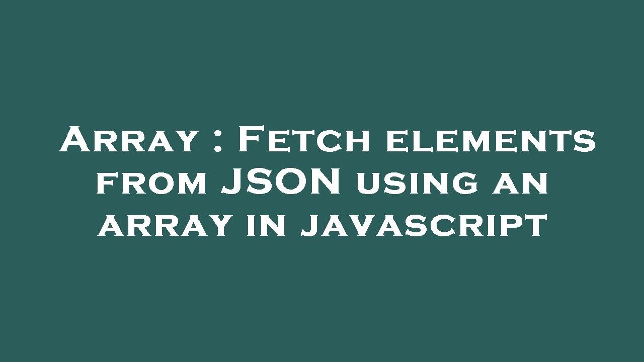 Array Fetch Elements From Json Using An Array In Javascript Youtube 4449
