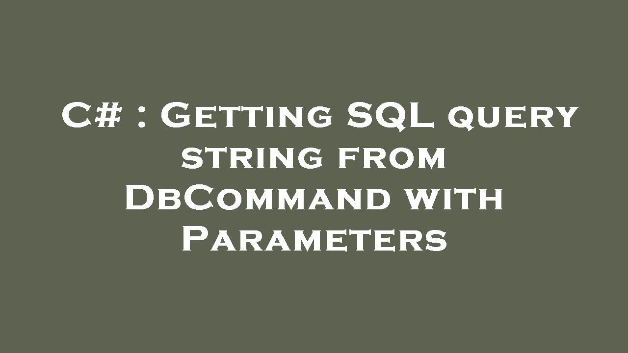 C Getting Sql Query String From Dbcommand With Parameters Youtube 7497
