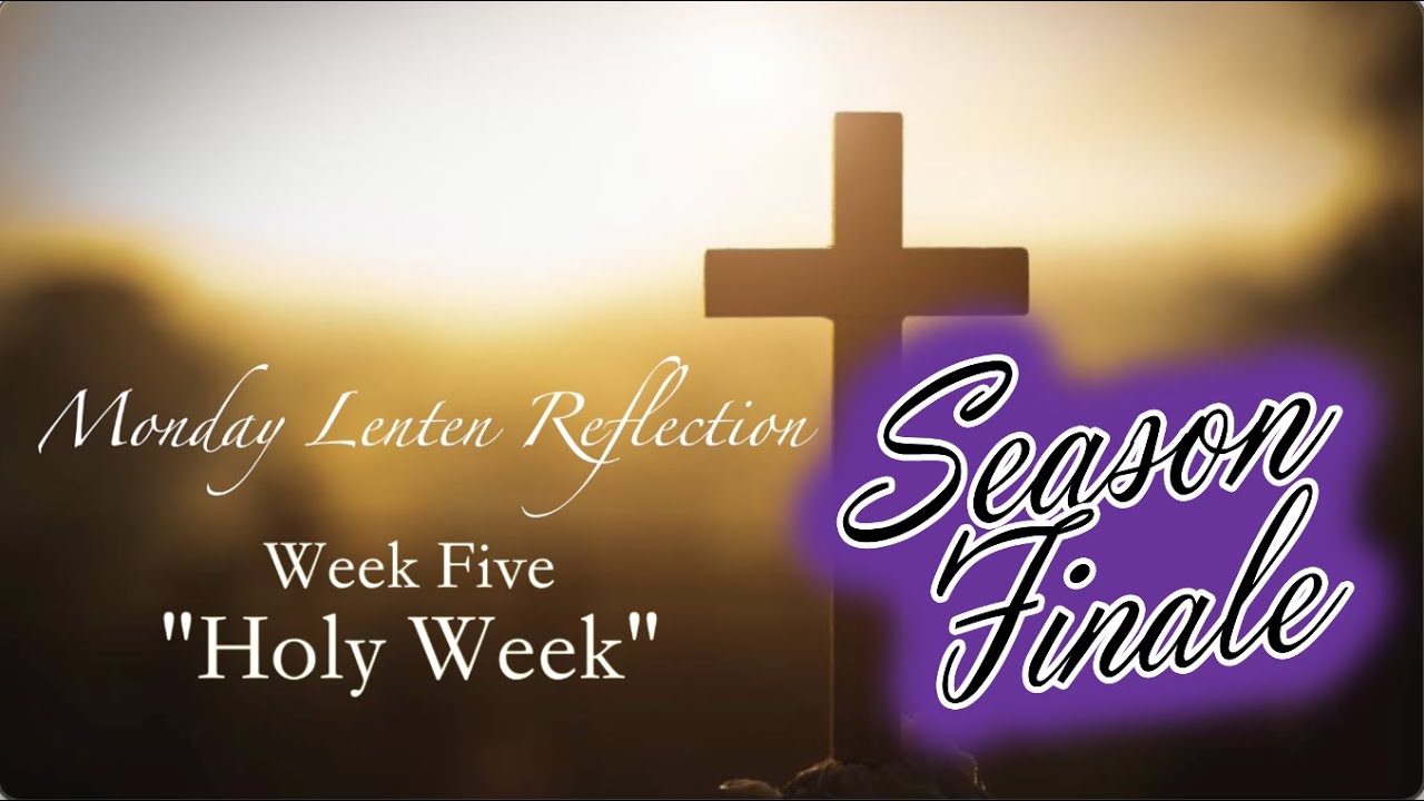 Monday Lenten Reflection | Season Finale | "Holy Week" - YouTube