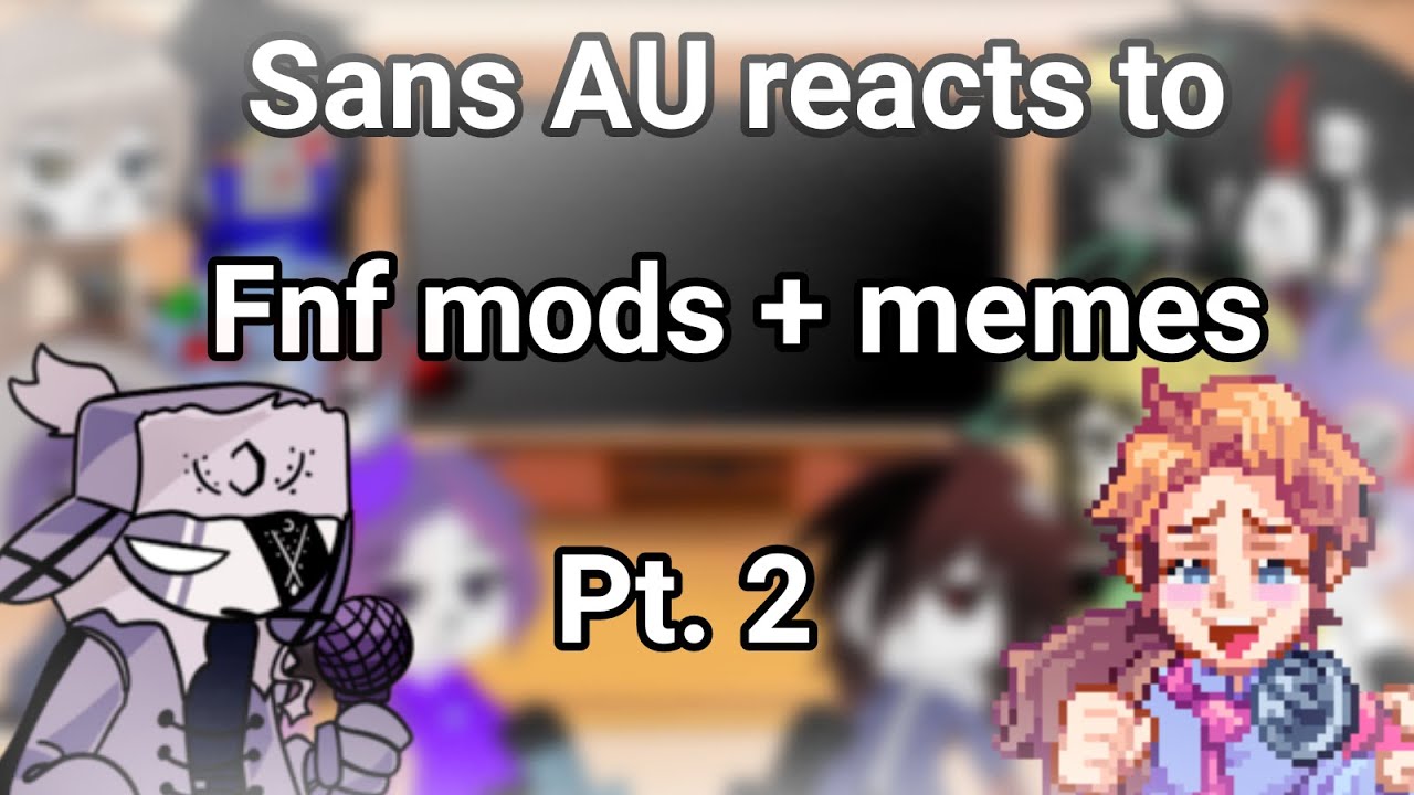 Sans AU reacts to Fnf mods + memes Pt. 2 || Friday Night Funkin || read ...