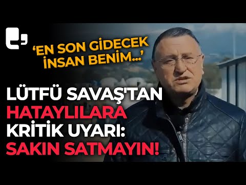 Lütfü Savaş'tan Hataylılara kritik uyarı: Sakın satmayın