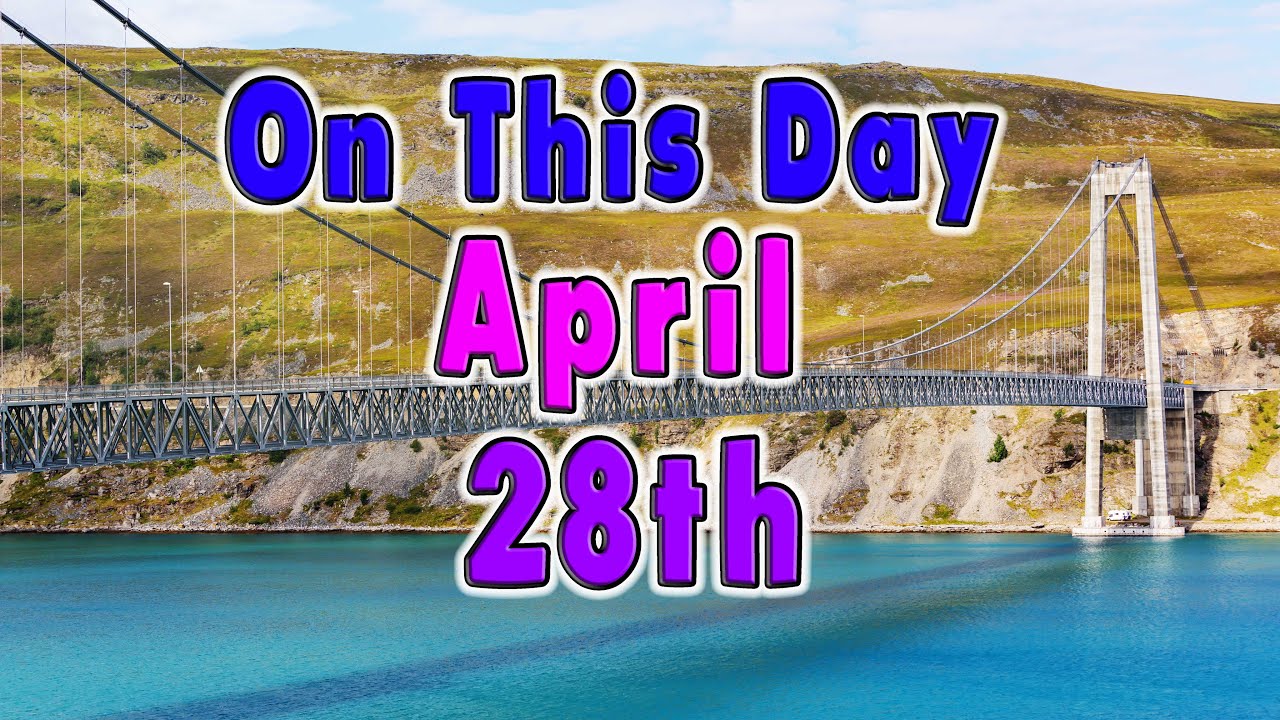 10 Events Of April 28th On This Day YouTube 10-events-of-april-28th-on-this-day-youtube