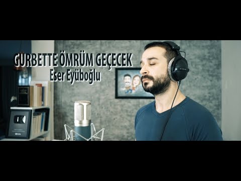 GURBETTE ÖMRÜM GEÇECEK - Eser Eyüboğlu
