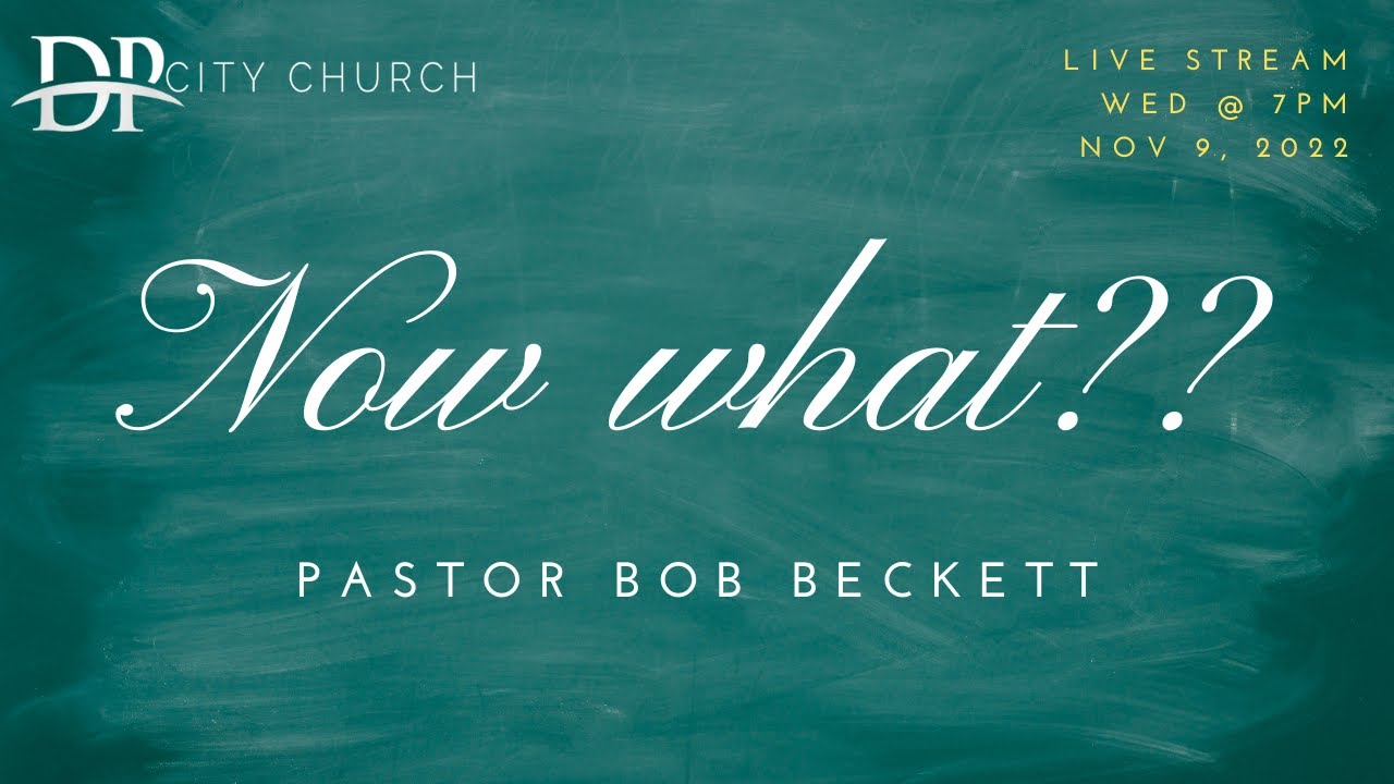 "Now What?" // Pastor Bob Beckett // DP City Church // Nov. 9, 2022 ...