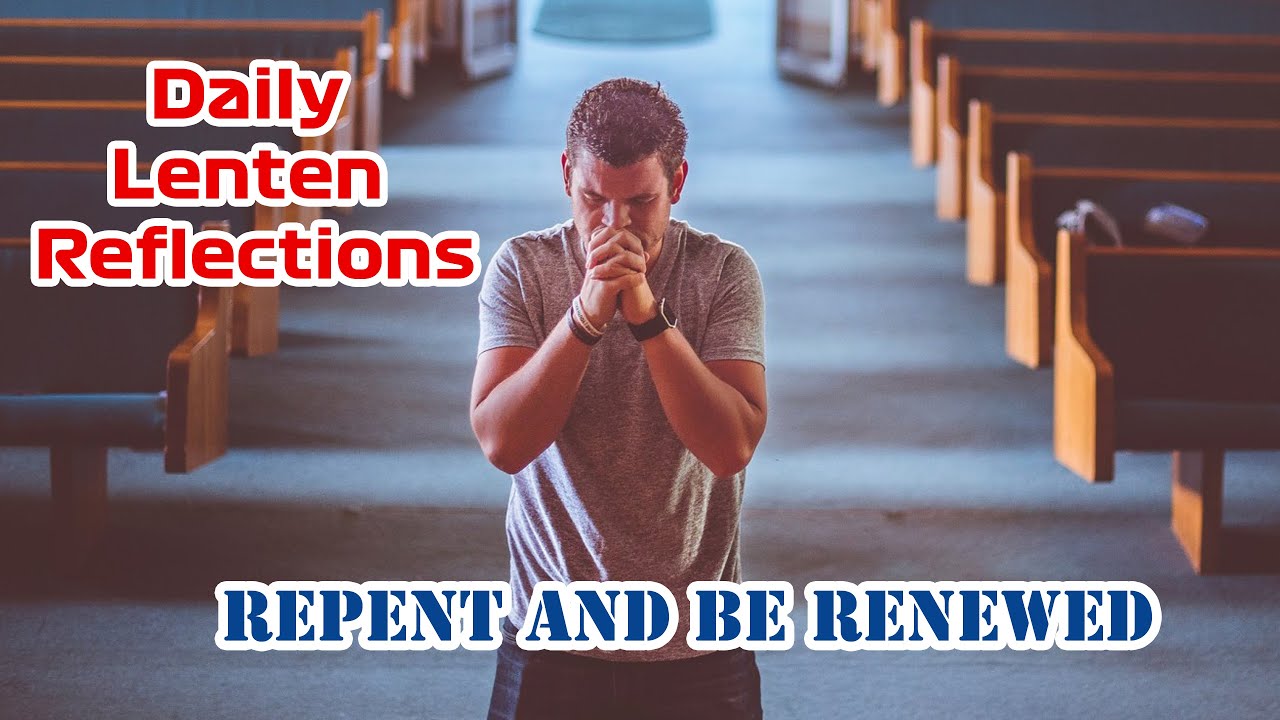 Daily Lenten Reflections- Week 1 Of Lent Sunday - Repent And Be Renewed ...