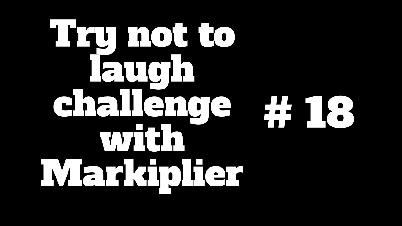 Try Not To Laugh Challenge With Markiplier #18 - YouTube