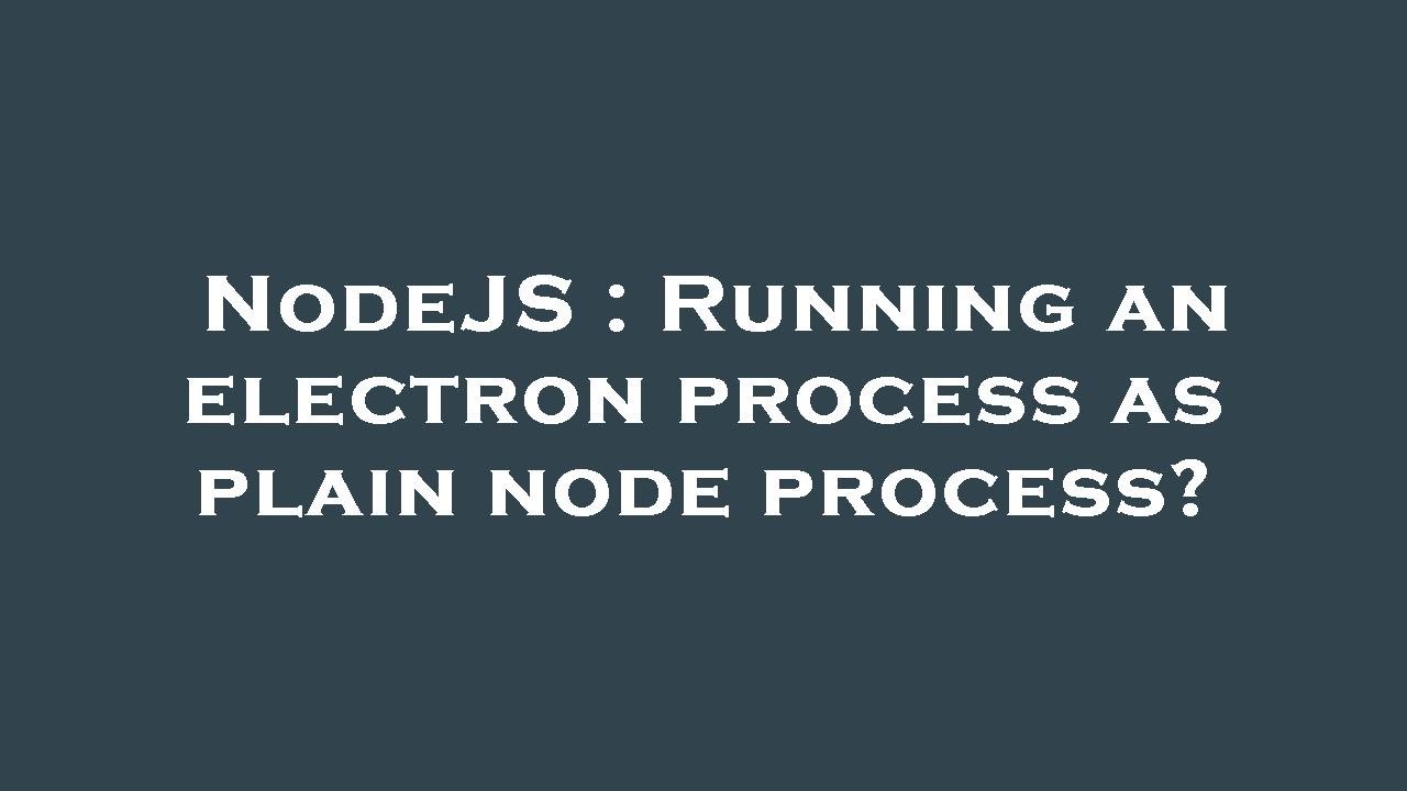 NodeJS : Running an electron process as plain node process? - YouTube NodeJS : Running an electron process as plain node process? - YouTube