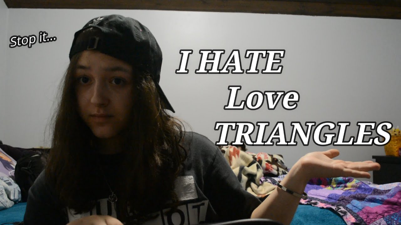 I HATE Love Triangles... - YouTube