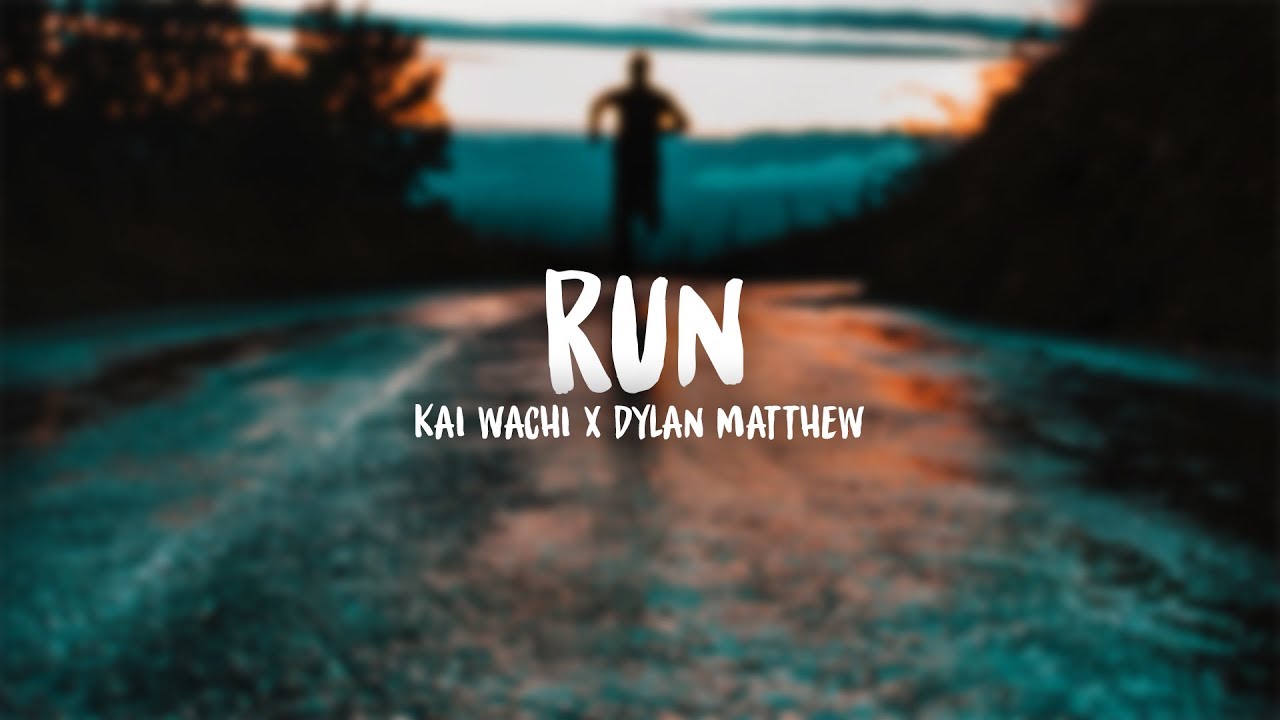 Kai Wachi x Dylan Matthew - Run (Lyrics) - YouTube