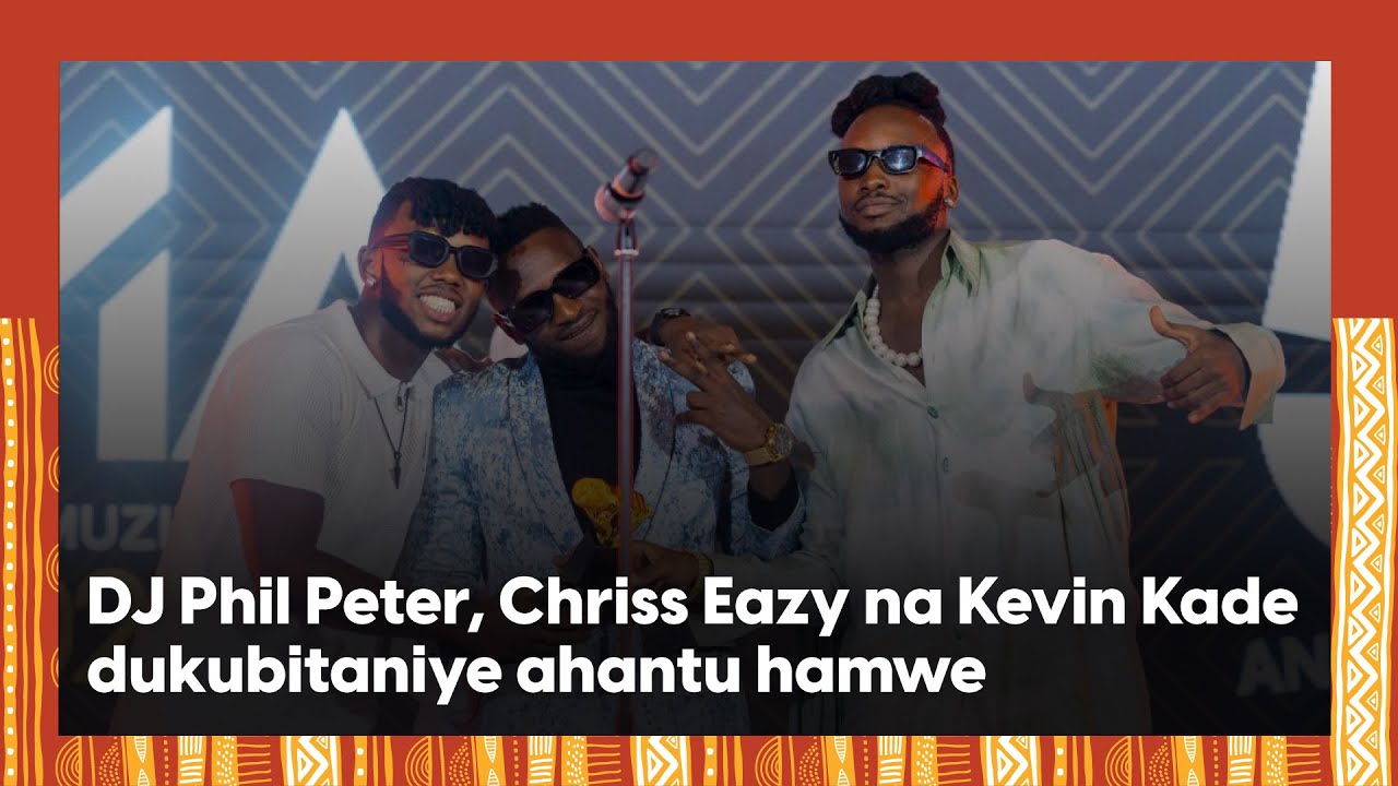 DJ Phil Peter, Chriss Eazy na Kevin Kade dukubitaniye ahantu hamwe ...