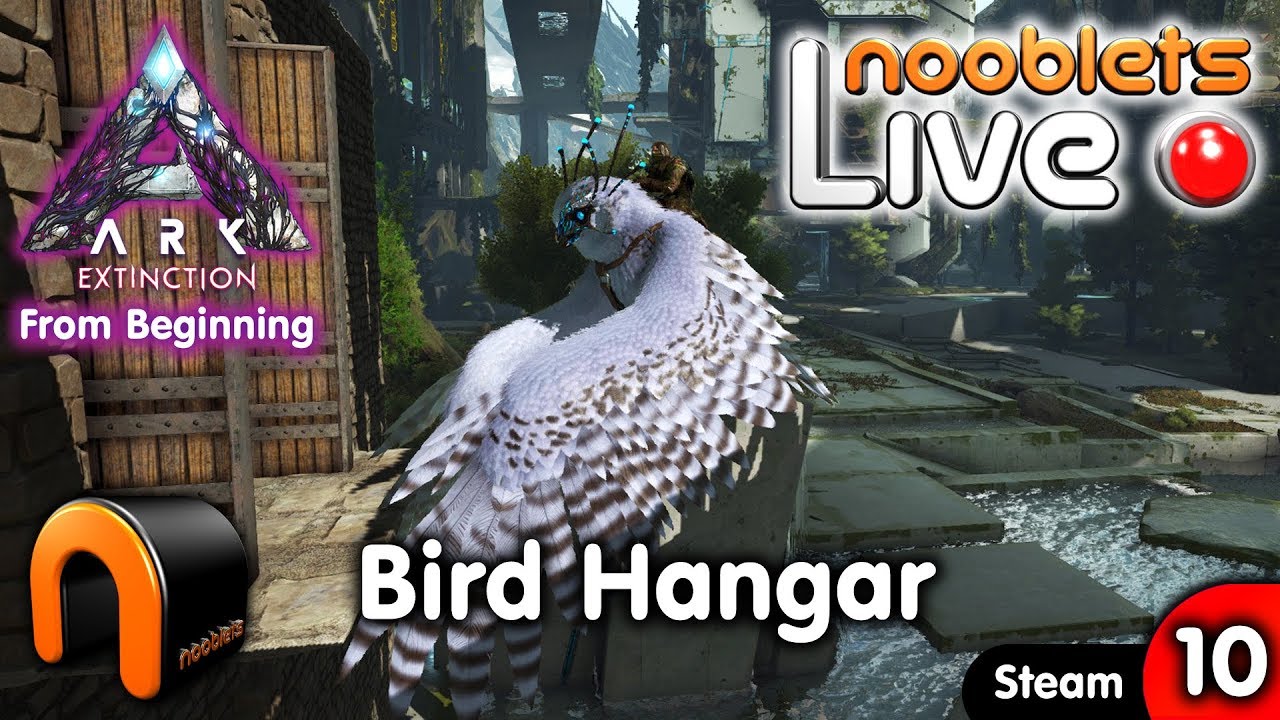 ARK Extinction NEW BIRD HANGAR - Ep10 NOOBLETS LIVE Streamed - YouTube