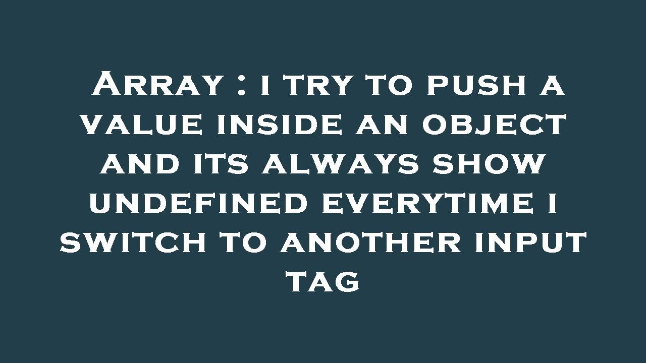 Array I Try To Push A Value Inside An Object And Its Always Show Undefined Everytime I Switch