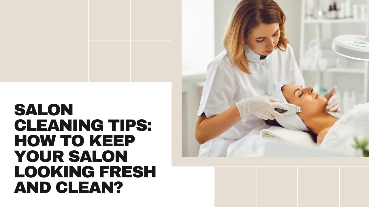 Salon Cleaning Tips: How to keep your salon looking fresh and clean ...