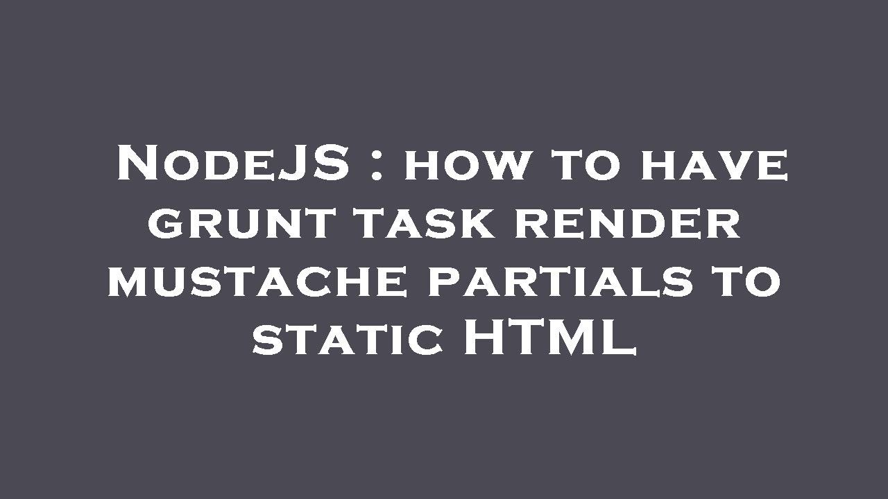 Nodejs How To Have Grunt Task Render Mustache Partials To Static Html