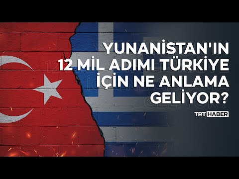 Yunanistan'ın 12 mil adımı Türkiye için ne anlama geliyor?