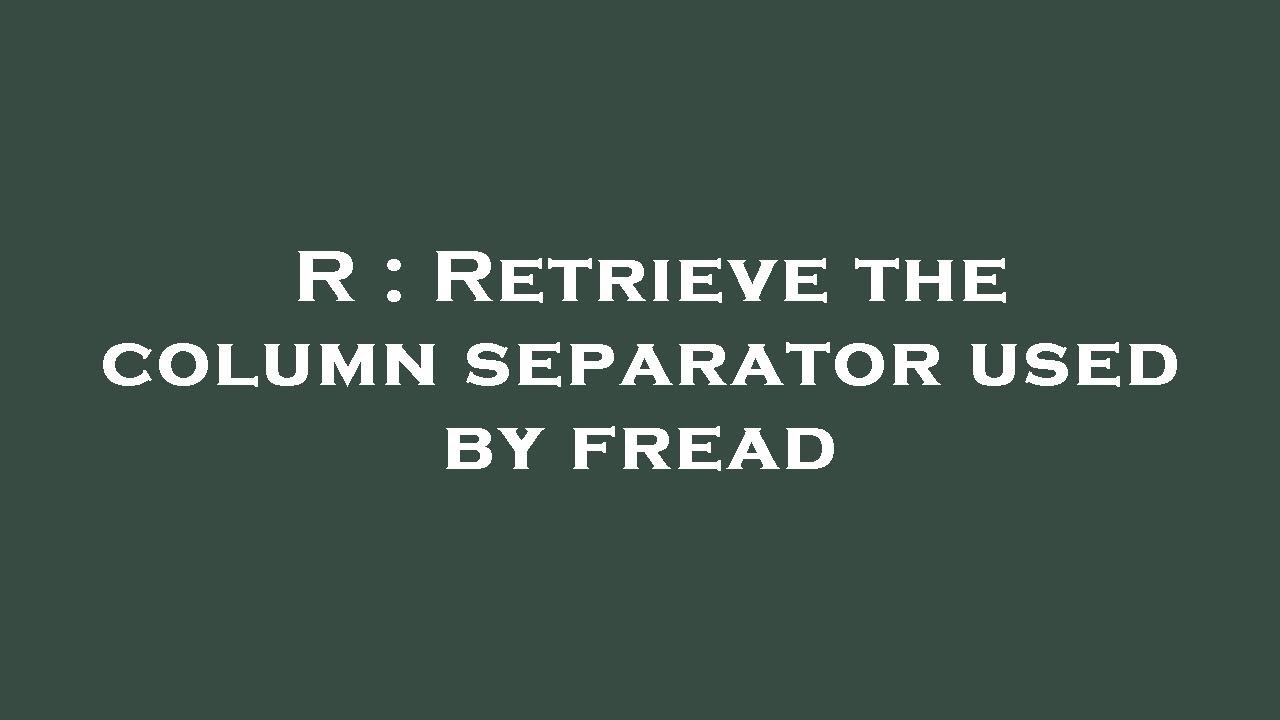 R : Retrieve the column separator used by fread - YouTube