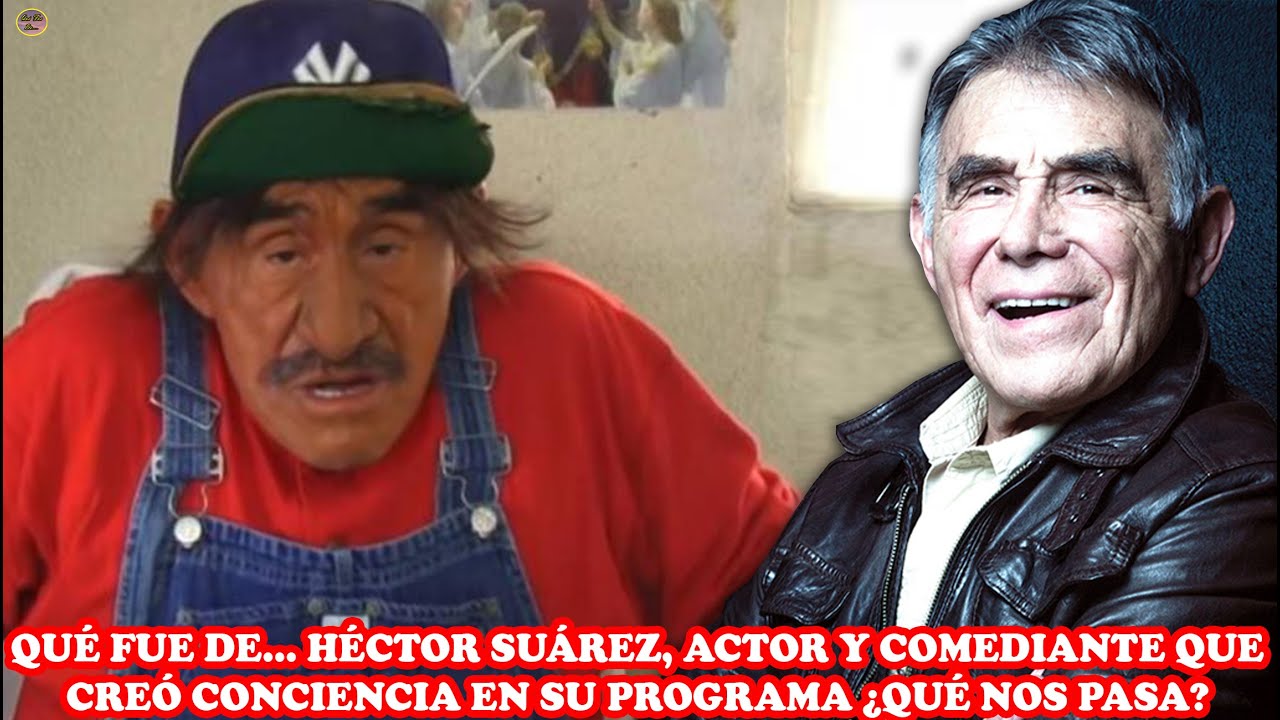 QUÉ FUE DE… HÉCTOR SUÁREZ, ACTOR Y COMEDIANTE QUE CREÓ CONCIENCIA EN SU ...