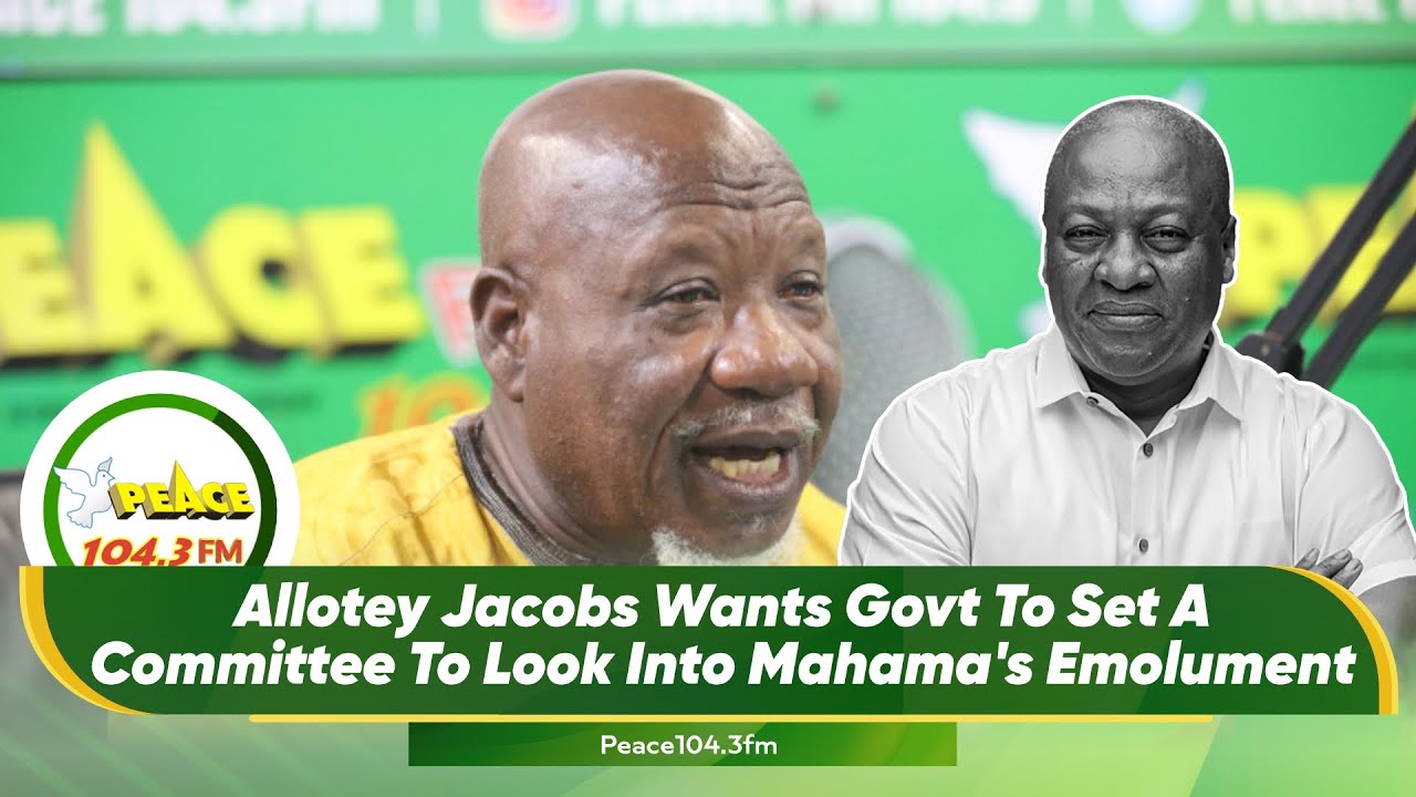 Allotey Jacobs Wants Govt To Set A Committee To Look Into Mahama's ...