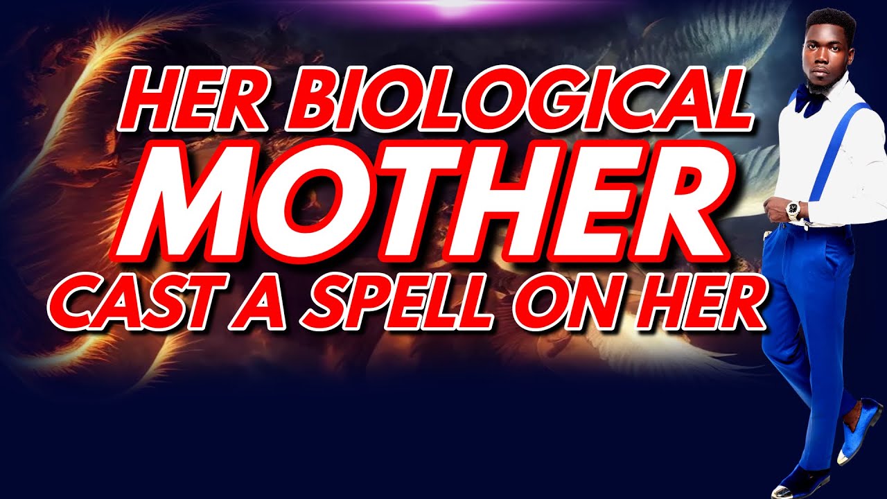 HER BIOLOGICAL MOTHER CAST A SPELL ON HER - POWERFUL DELIVERANCE BY ...