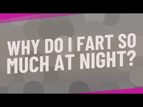 Why do I fart so much at night?