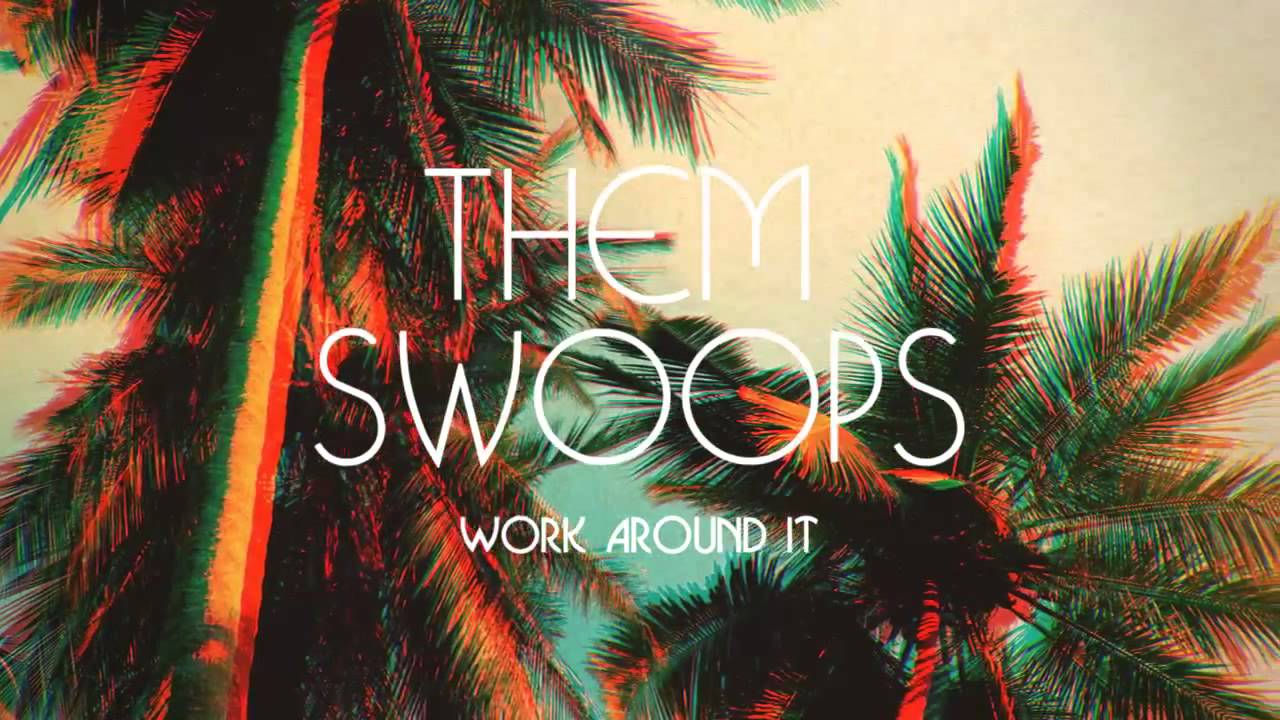 THEM SWOOPS - Work Around It - YouTube