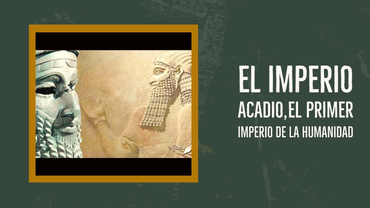 EL IMPERIO ACADIO,El PRIMER IMPERIO DE LA HUMANIDAD - YouTube
