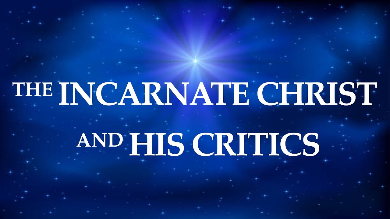 The Incarnate Christ and His Critics-Part 1 - YouTube