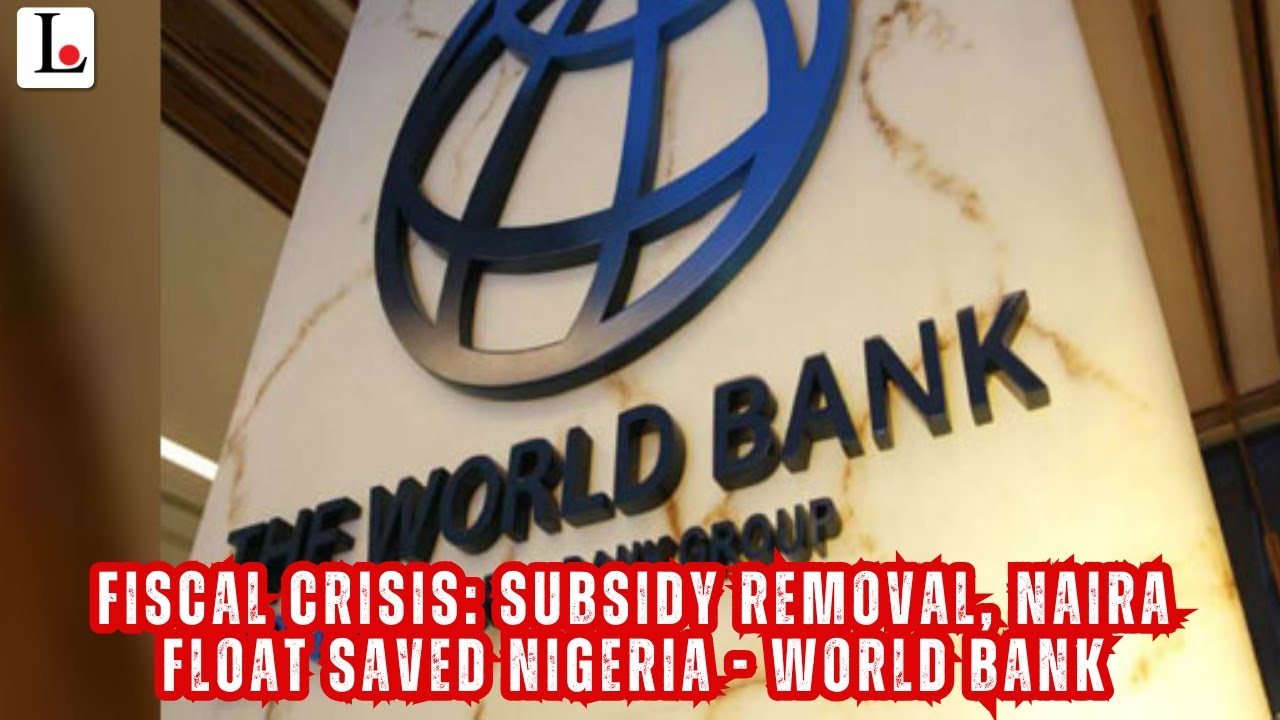 FISCAL CRISIS: Subsidy Removal, Naira Float Saved Nigeria - World Bank - YouTube