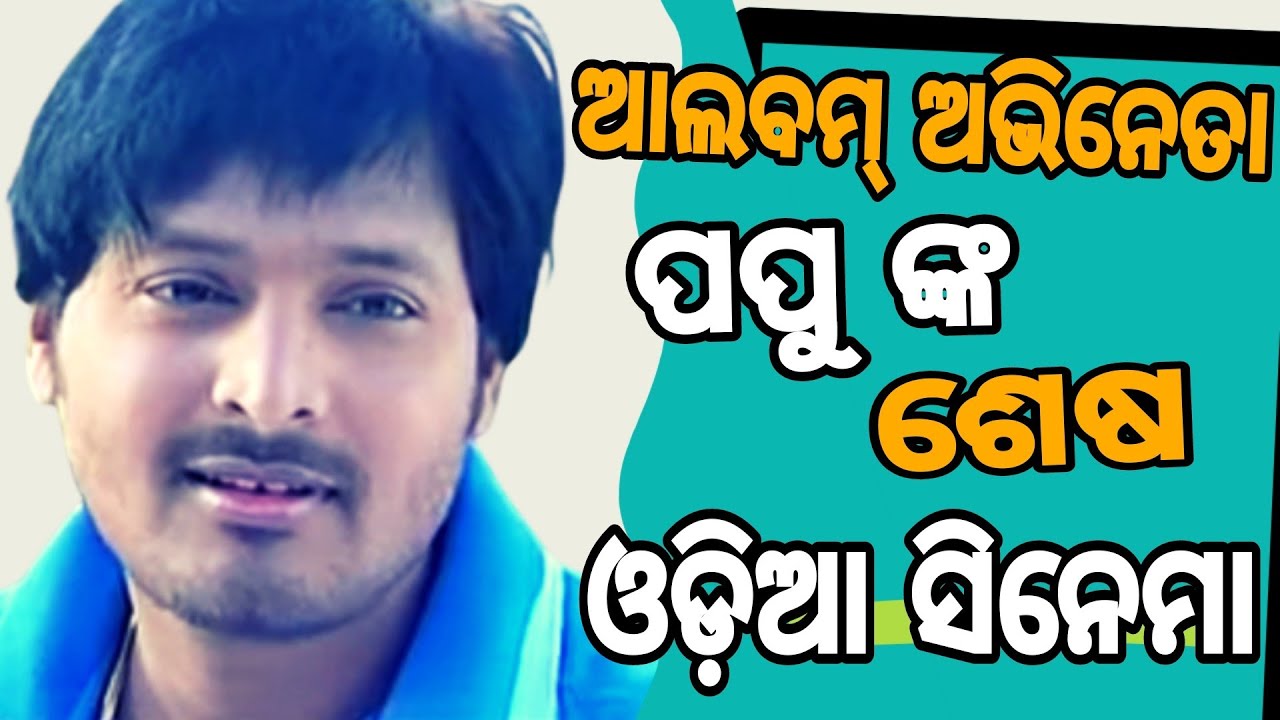 ଆଲବମ୍ ଅଭିନେତା ପପୁ ଙ୍କ ଶେଷ ଓଡ଼ିଆ ସିନେମା। Odia album hero popu death ...