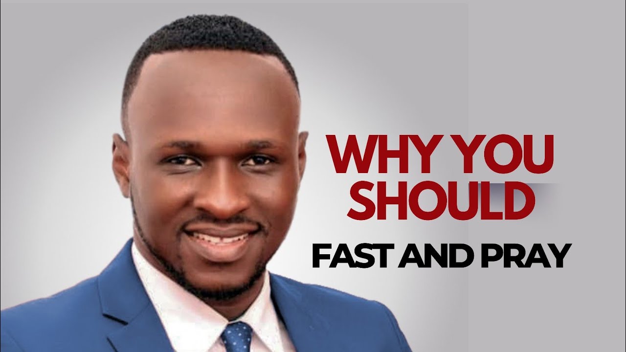 WHY YOU SHOULD FAST AND PRAY - PASTOR ELVIS AGYEMANG - YouTube
