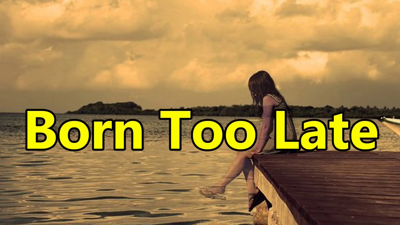 Born Too Late - YouTube
