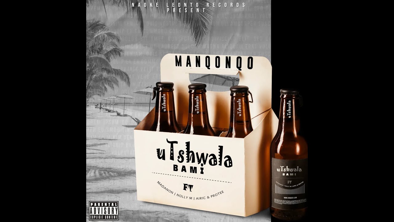 Manqonqo - Utshwala Bami (feat. Madanon, Nolly M, Airic & Protee ...