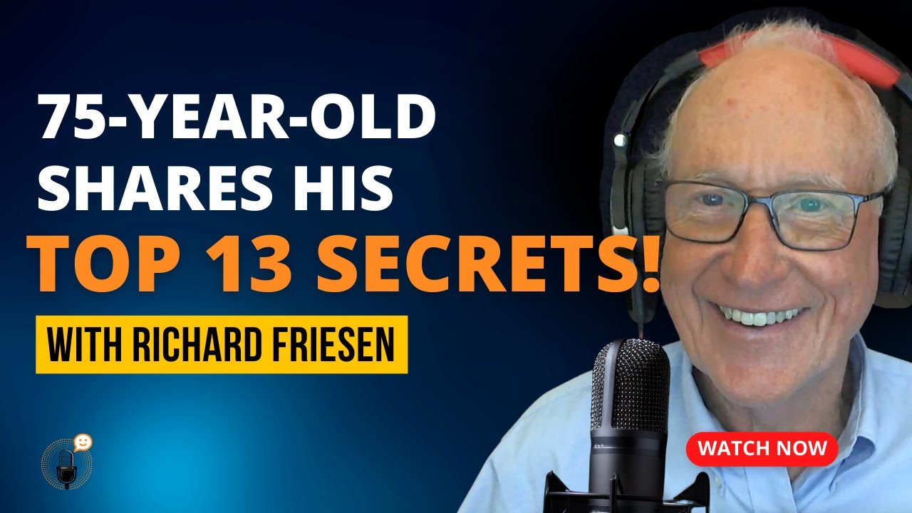 75-Year-Old's Top 13 Secrets to a Joyful Life with Richard Friesen ...