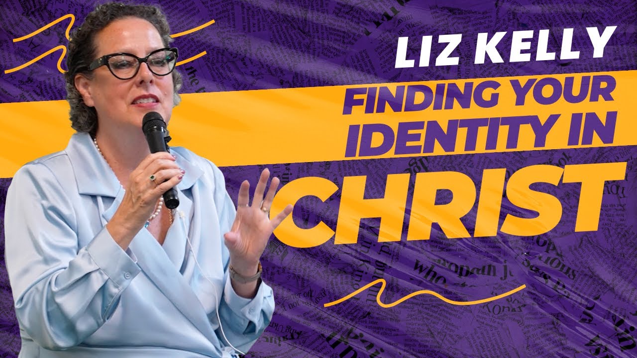 Finding Your Identity in Christ - Liz Kelly - YouTube