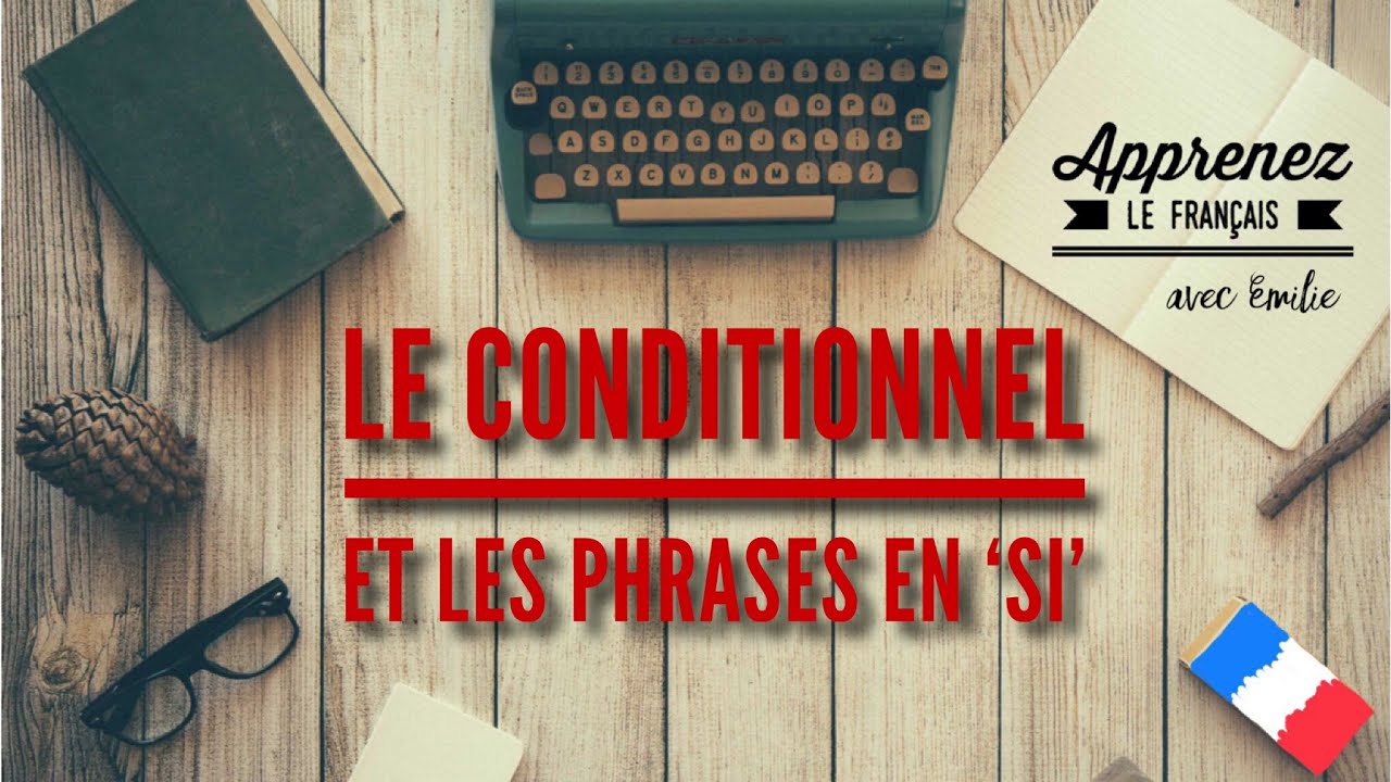 Conjugaison française: Le conditionnel et les phrases en ‘si’ - YouTube