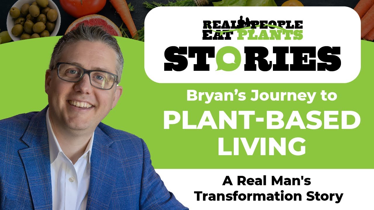 Bryan’s Journey to Plant-Based Living: A Real Man's Transformation ...