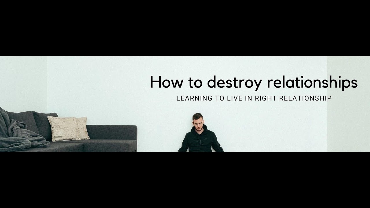 How to destroy relationships: LEARNING TO LIVE IN RIGHT RELATIONSHIPS ...