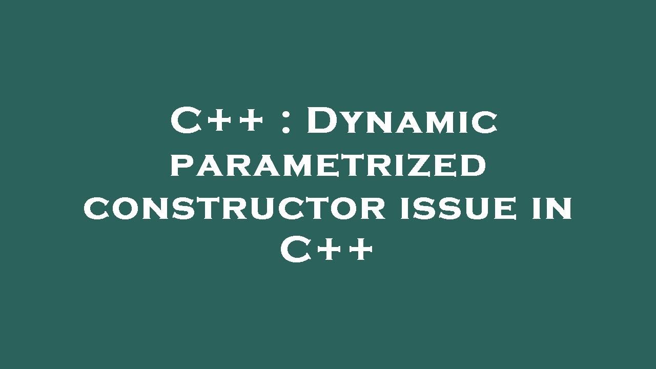 C Dynamic Parametrized Constructor Issue In C Youtube 3836