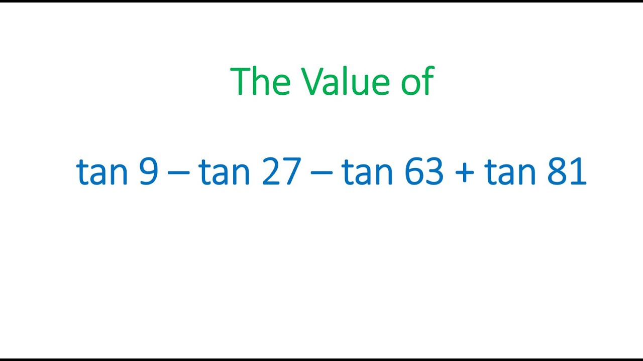 Trigonometry: Find the value of tan 9 - tan 27 - tan 63 + tan 81 - YouTube