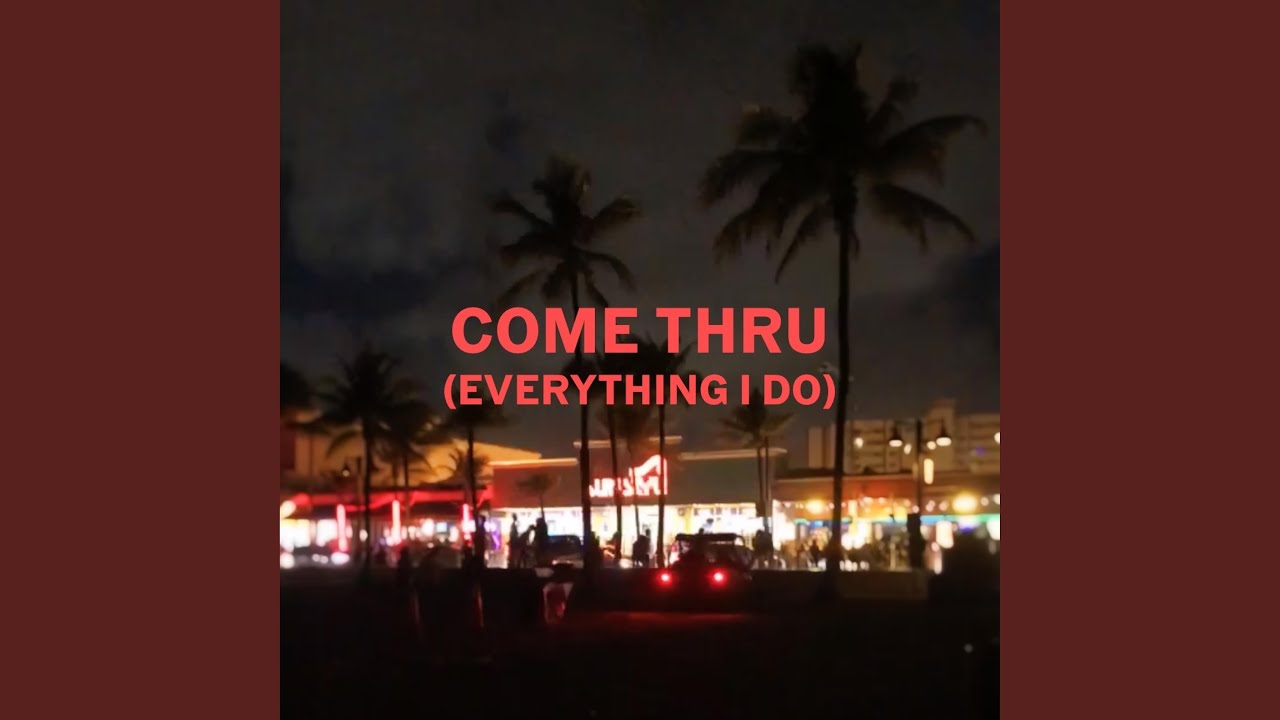 Come Thru (Everything I Do) - YouTube