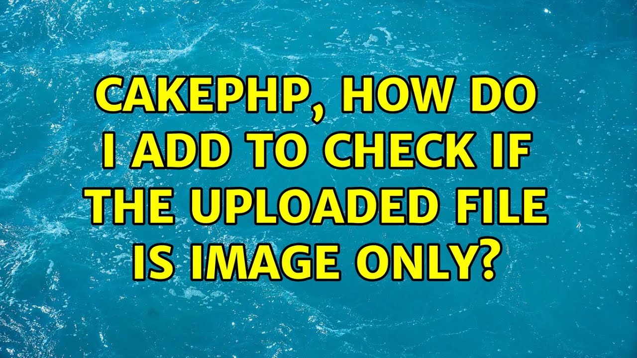 CakePhp How Do I Add To Check If The Uploaded File Is Image Only 2 CakePhp How Do I Add To Check If The Uploaded File Is Image Only 2