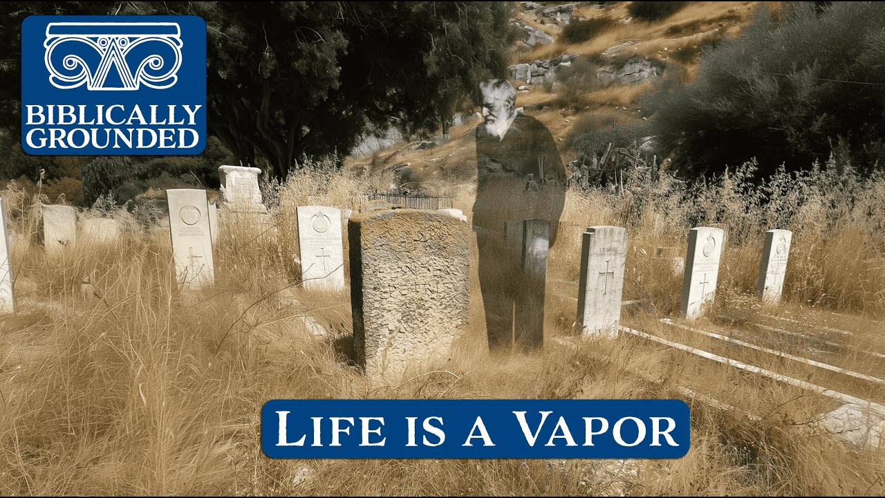 Biblically Grounded | Episode 24: Life is a Vapor - YouTube