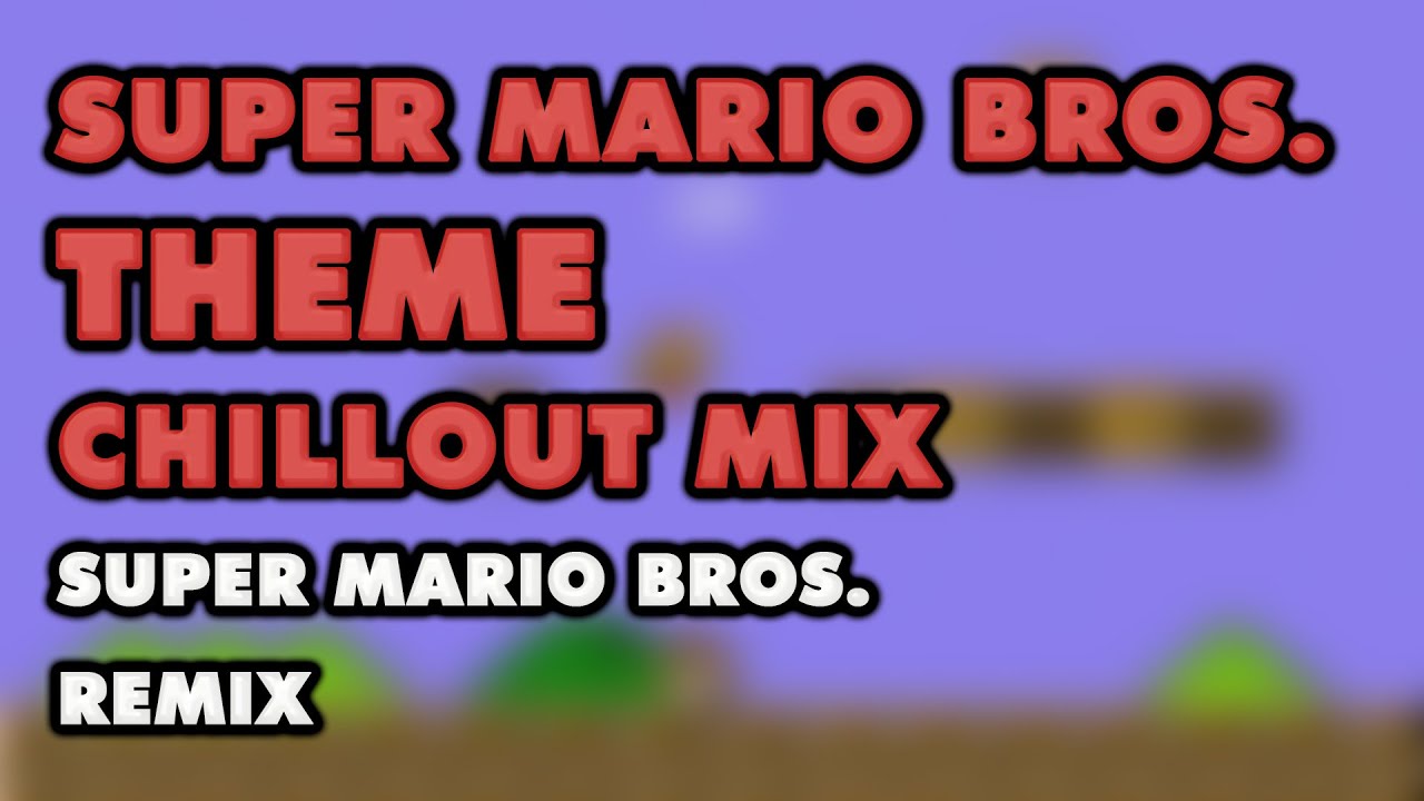 Super Mario Bros. - Super Mario Bros. Theme (Chillout Remix) - YouTube