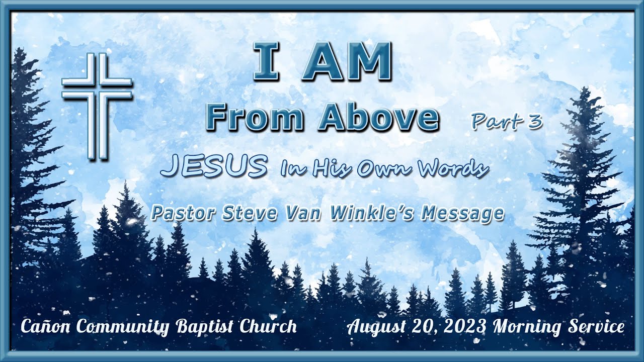 I AM: From Above; Part 3 - Pastor Steve Van Winkle - CCBC August 20 ...