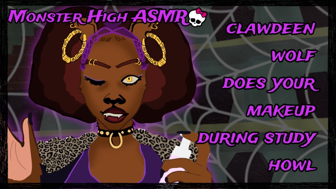 monster high asmr ♡ clawdeen wolf does your makeup during study howl ...