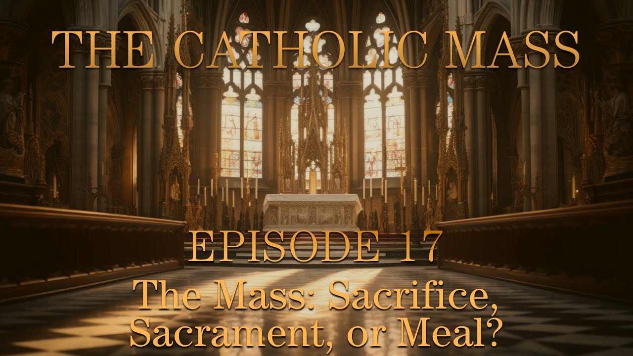 The Mass: Sacrifice, Sacrament, or Meal? - The Catholic Mass - Episode ...