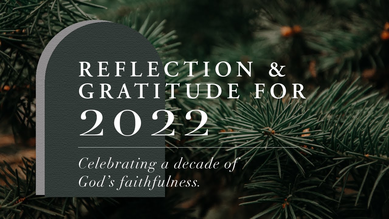 Reflection & Gratitude for 2022: Celebrating a decade of God's ...